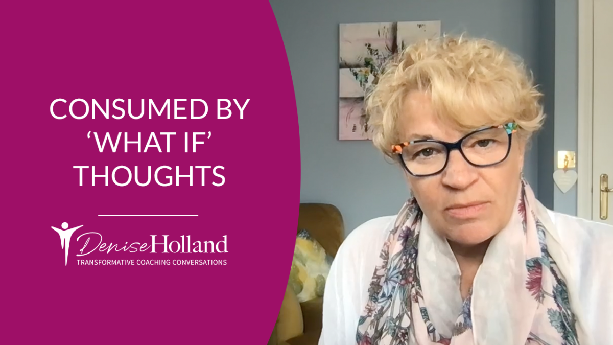 Bite-Sized Wisdom | Consumed by 'What If' Thoughts - Denise Holland